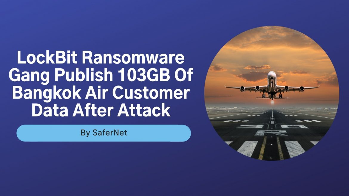 LockBit Ransomware Gang Publish 103GB Of Bangkok Air Customer Data After Attack | SaferNet VPN