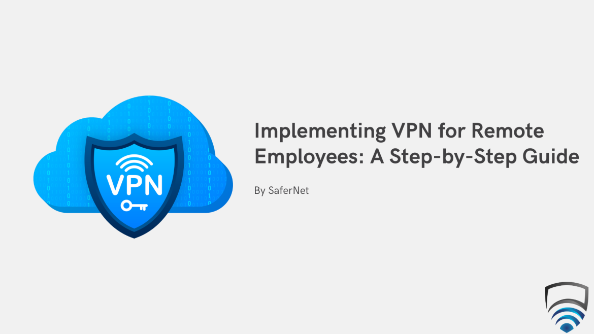 Implementing VPN for Remote Employees: A Step-by-Step Guide | SaferNet VPN