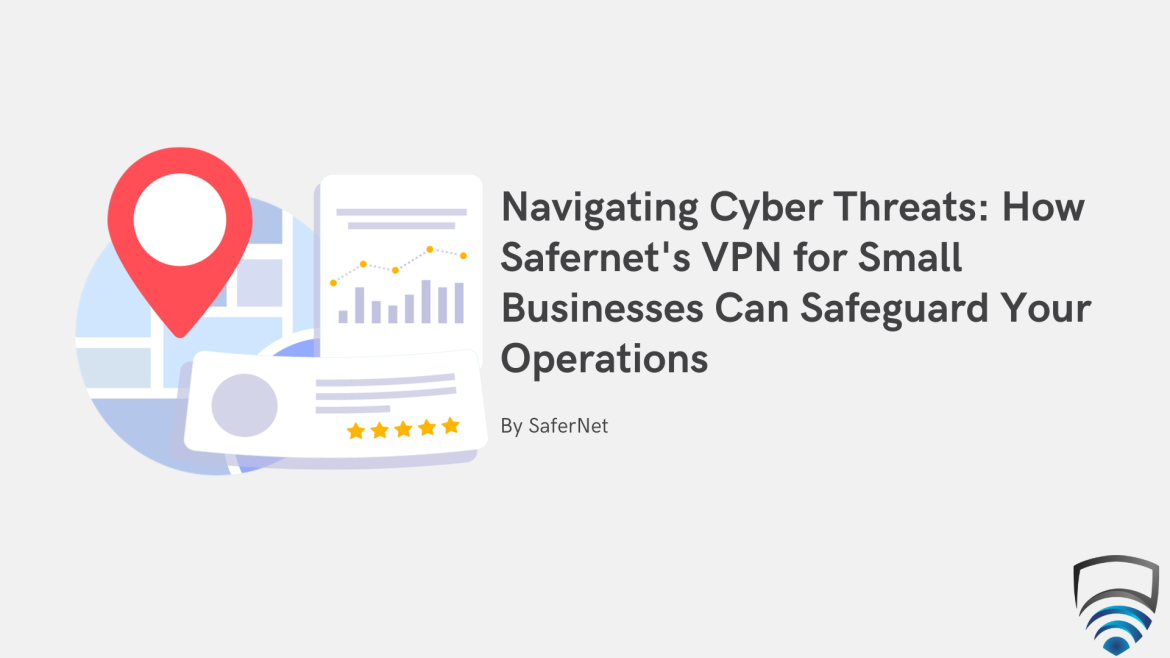 Navigating Cyber Threats: How Safernet’s VPN for Small Businesses Can ...